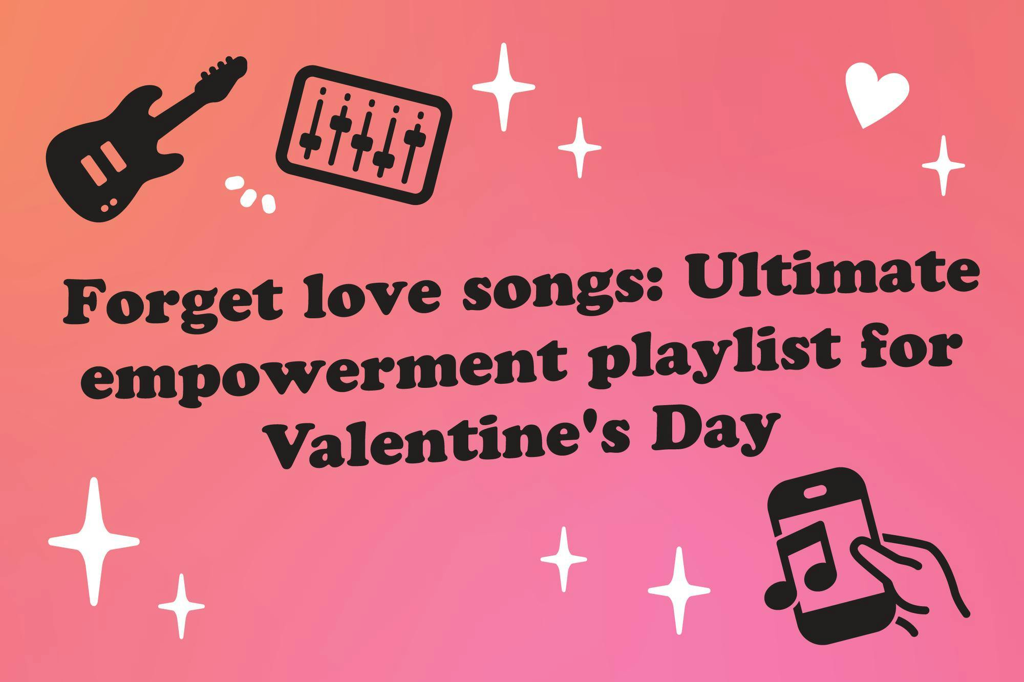 Forget love songs: Ultimate empowerment playlist for Valentine's Day ...